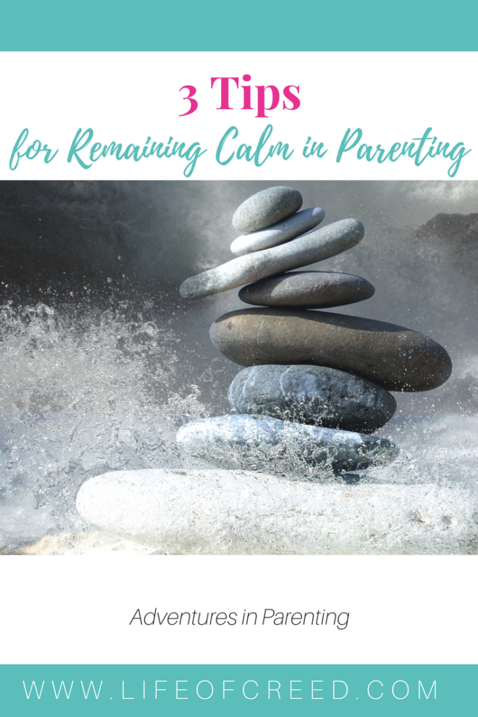 3 Tips for Remaining Calm in Parenting | Life of Creed