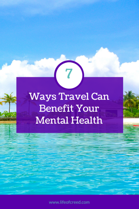 7 Ways Travel Can Benefit Your Mental Health | Life of Creed