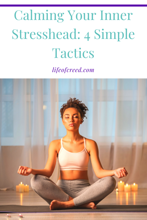 Calming Your Inner Stresshead: 4 Simple Tactics | Life of Creed