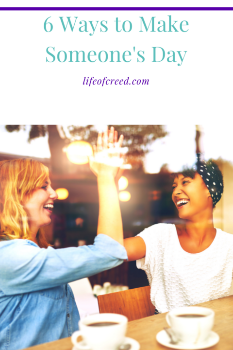 6 Ways to Make Someone's Day | Life of Creed