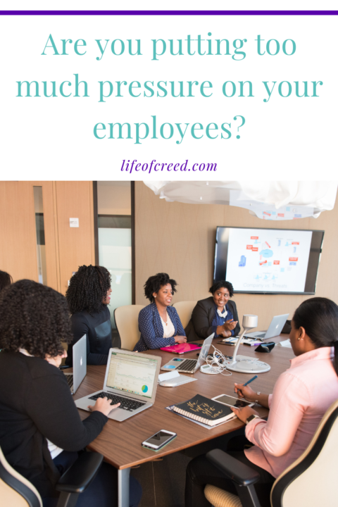 Are You Putting Too Much Pressure on Your Employees? | Life of Creed