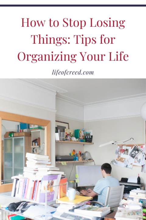 How to Stop Losing Things: Tips for Organizing Your Life | Life of Creed
