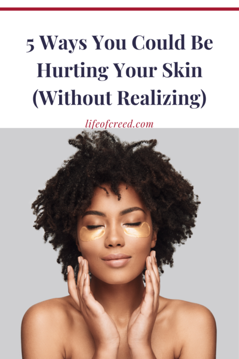 5 Ways You Could Be Hurting Your Skin (Without Realizing) | Life of Creed