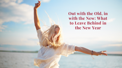 Out with the Old, in with the New: What to Leave Behind in the New Year ...