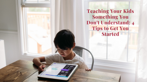 Teaching Your Kids Something You Don't Understand: 4 Tips to Get You ...